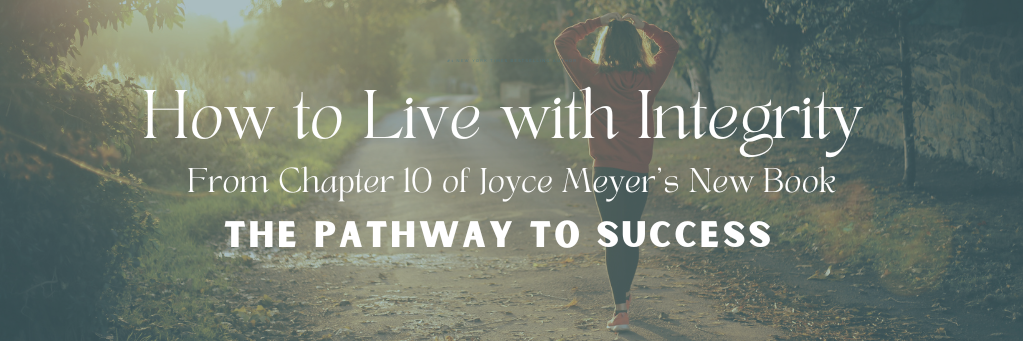 How to Live with Integrity from Chapter 10 of Joyce Meyer’s New BookThe ...